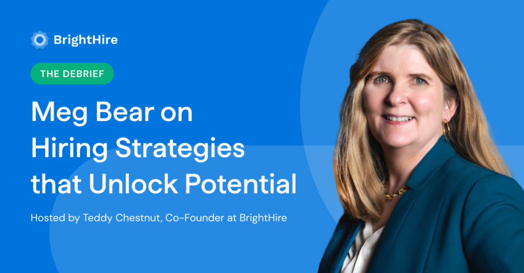The Debrief: Meg Bear on Hiring Strategies that Unlock Potential ...