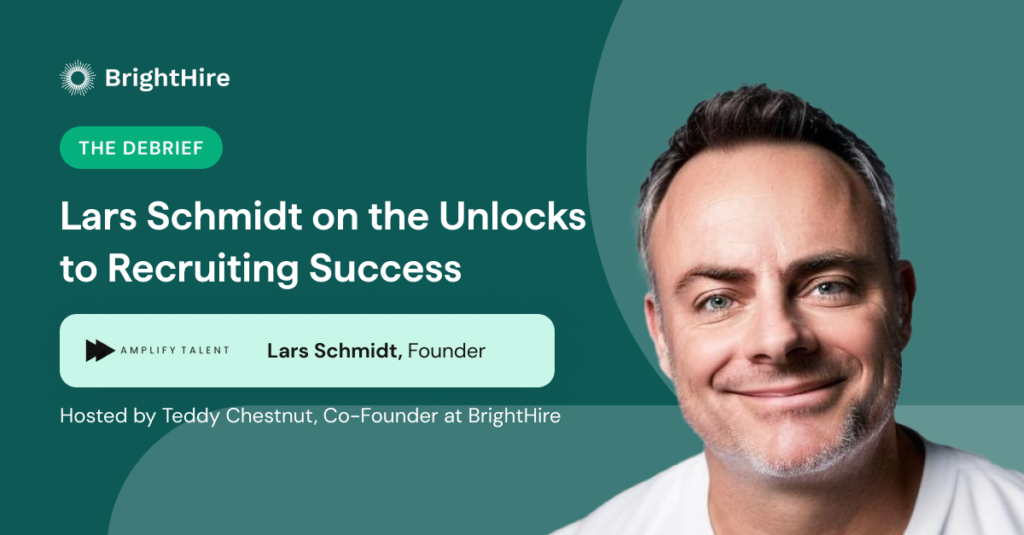 The Debrief: Lars Schmidt on the Unlocks to Recruiting Success - BrightHire